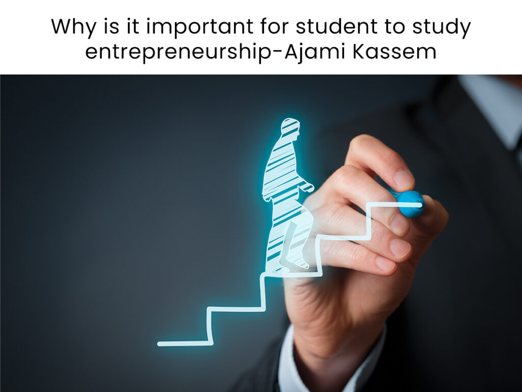 Why is it important for student to study entrepreneurship-Ajami Kassem